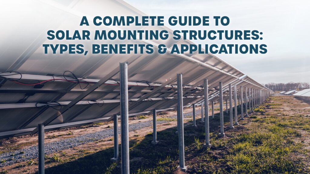 Complete Guide to Solar Mounting Structures & Benefits..